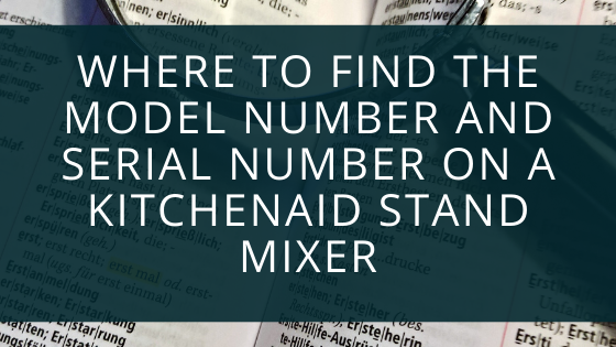 Where To Find The Model/Serial Number On A KitchenAid Stand Mixer ...